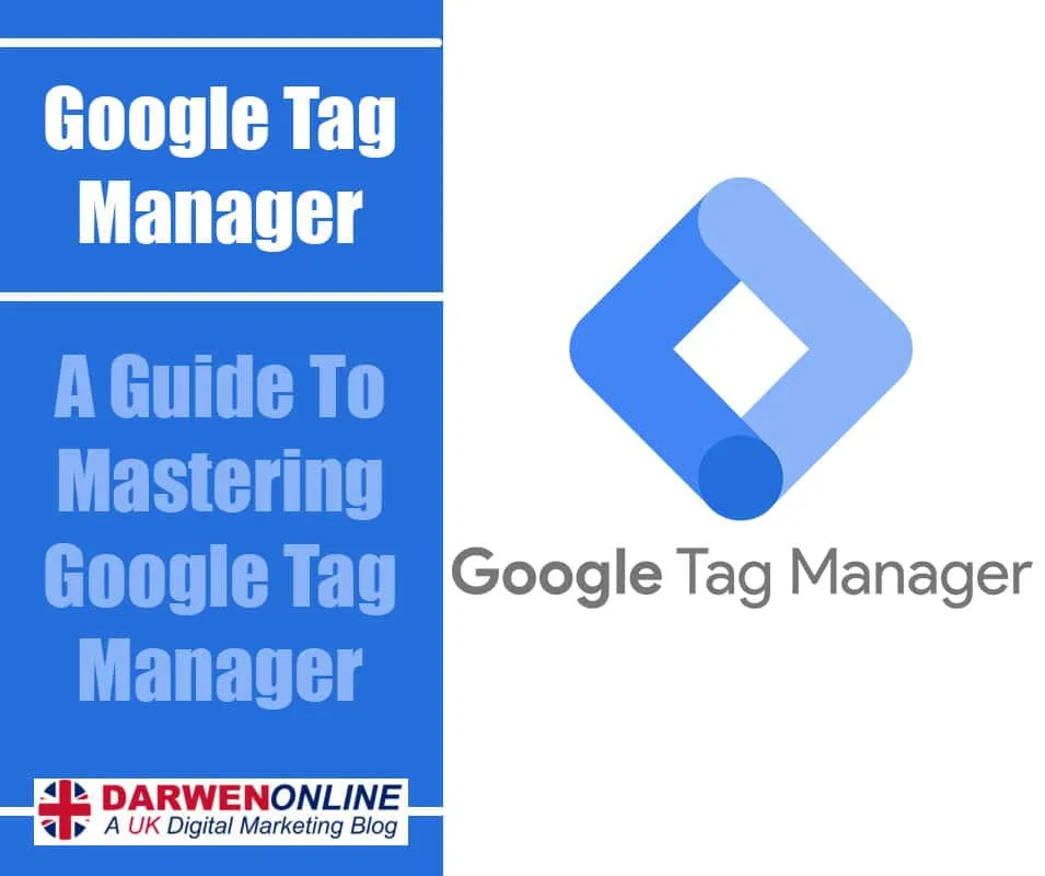 A Guide To Mastering Google Tag Manager - UK Digital Marketing Blog